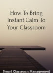 How To Bring Instant Calm To Your Classroom Smart Classroom Management