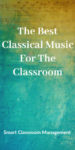 The Best Classical Music For The Classroom - Smart Classroom Management