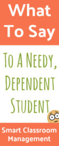 What To Say To A Needy, Dependent Student Smart Classroom Management