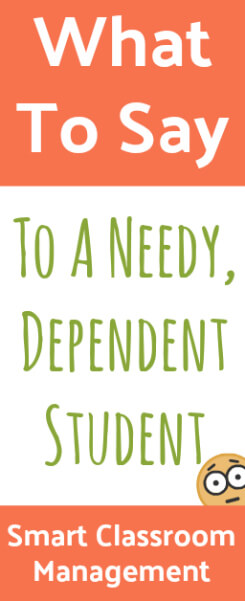 What To Say To A Needy, Dependent Student Smart Classroom Management