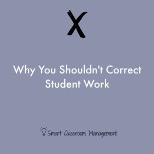 Why You Shouldn't Correct Student Work - Smart Classroom Management