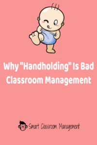 Why "Handholding" Is Bad Classroom Management - Smart Classroom Management